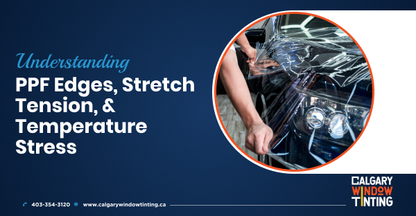 How Calgary Temperatures Affect PPF Edges & Stretch Tension